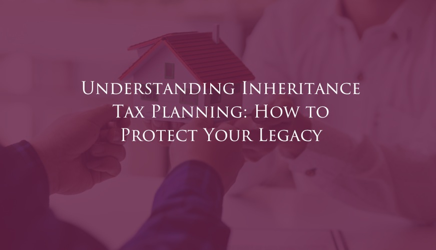 Effective Inheritance Tax Planning: Safeguard Your Legacy